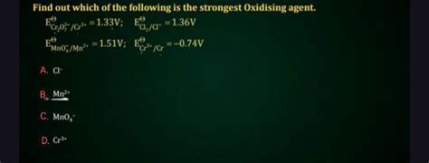 Find Out Which Of The Following Is The Strongest Oxidising Agent Ecr2 O7