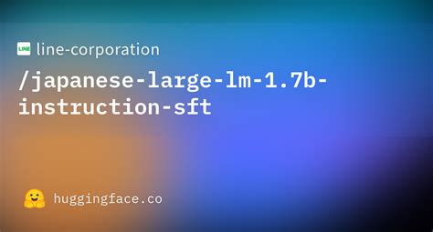 line corporation japanese large lm 1 7b instruction sft · hugging face