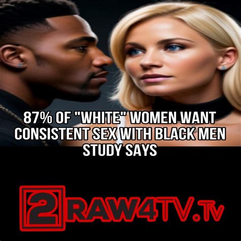 87 Percent Of White Women Want Consistent Sex With Black Men 2raw4tv