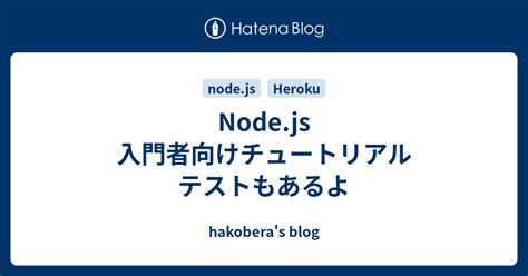 node js 入門者向けチュートリアル テストもあるよ hakobera s blog