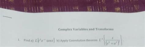 complex variables and transforms1 find a l{t2e−1cost}b apply convolu