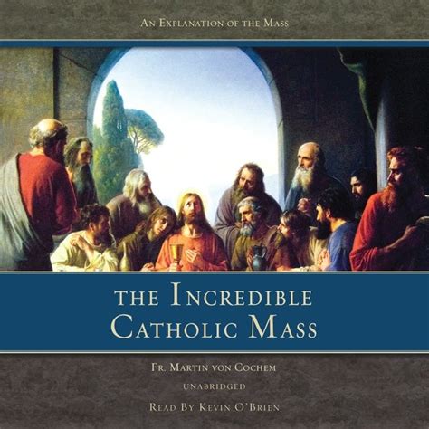 The Incredible Catholic Mass An Explanation Of The Catholic Mass