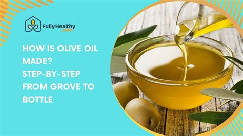 How Is Olive Oil Made Step By Step From Grove To Bottle