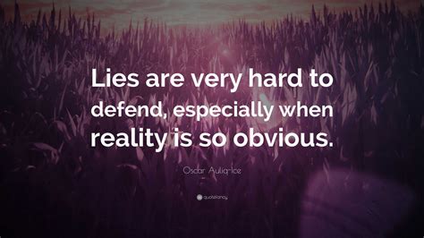 oscar auliq ice quote “lies are very hard to defend especially when
