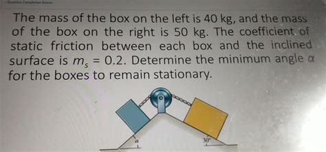 Solved The Mass Of The Box On The Left Is 40 Kg And The