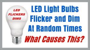 What Causes LED Light Bulbs To Flicker Dim At Random Times