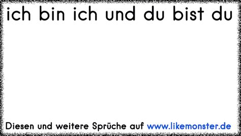Ich Bin Ich Und Du Bist Du Tolle Sprüche Und Zitate Auf