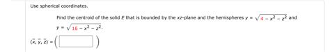 Solved Use Spherical Coordinates Find The Centroid Of The Chegg
