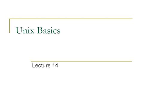 Unix Basics Lecture 14 Unix Introduction N