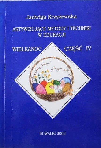 Aktywizujące Metody I Techniki W Edukacji Wielkanoc Część Iv Opracowanie Zbiorowe Książka W