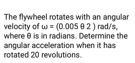The Flywheel Rotates With An Angular Velocity Of ω 0 005θ2 Rad S Where