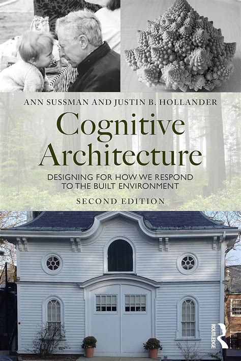 Cognitive Architecture Designing For How We Respond To The Built Environment Sussman Ann