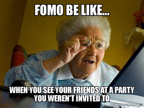 Fomo Be Like When You See Your Friends At A Party You Werent