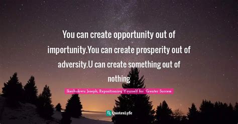 You Can Create Opportunity Out Of Importunityyou Can Create Prosperit