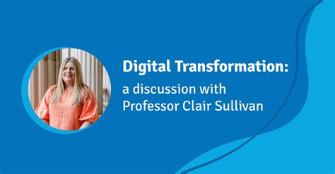 Digital Transformation A Discussion With Professor Clair Sullivan
