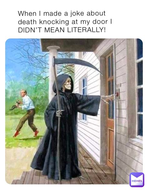 When I Made A Joke About Death Knocking At My Door I Didnt Mean