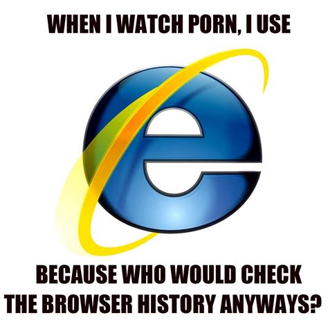I Still Use Internet Explorer Rfunny