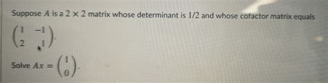 solved suppose a is a 2 x 2 matrix whose determinant is 1 2