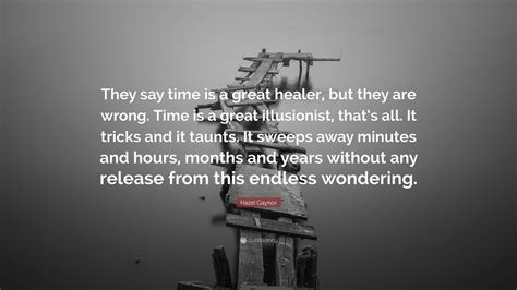 Hazel Gaynor Quote They Say Time Is A Great Healer But They Are