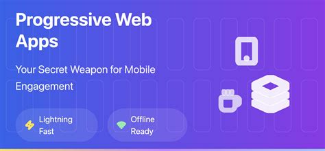Why Progressive Web Apps Are Your Secret Weapon For Mobile Engagement