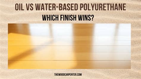 Oil Vs Water Based Polyurethane Which Finish Wins