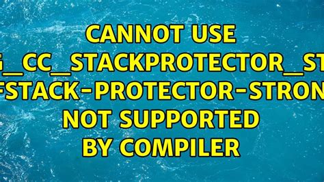 Cannot Use Configccstackprotectorstrong Fstack Protector Strong Not Supported By Compiler