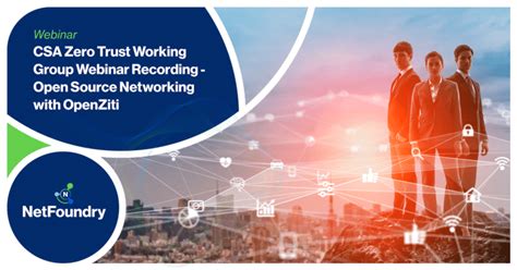 CSA Zero Trust Working Group Webinar Recording Open Source Networking With OpenZiti