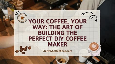 Your Coffee Your Way The Art Of Building The Perfect Diy Coffee Maker
