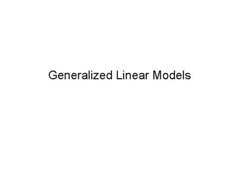 Generalized Linear Models Generalized Linear Models GLM General