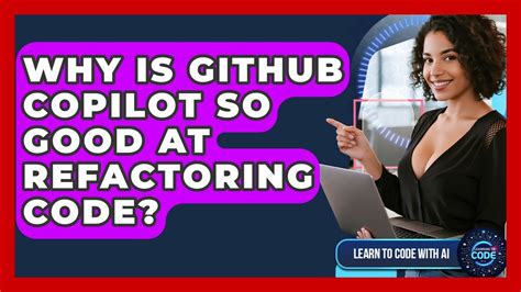 Why Is Github Copilot So Good At Refactoring Code Learning To Code