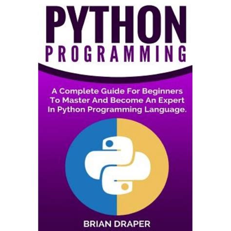 Python Programming A Complete Guide For Beginners To Master And Become