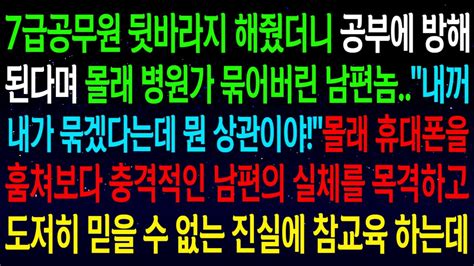 사연열차7급공무원 뒷바라지 해줬더니 몰래 병원가 묶어버린 남편내가 묶겠다는데 뭔 상관이야몰래 휴대폰을 훔쳐보다 충격적인 남편의 실체를 목격하고 참교육 하는데
