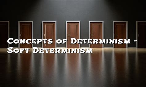 Concepts Of Determinism Soft Determinism Philosphyninja