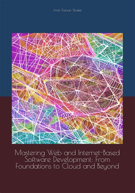 Mastering Web And Internet Based Software Development From Foundations To Cloud And Beyond