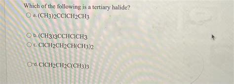 Solved Which Of The Following Is A Tertiary Halide A