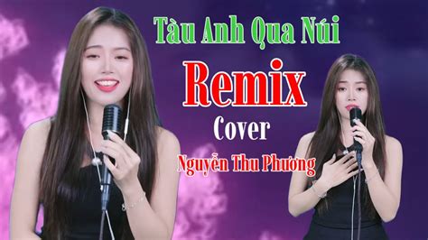 Tàu Anh Qua Núi Remix Cover Nguyễn Thu Phương Đi Dọc Việt Nam Théo