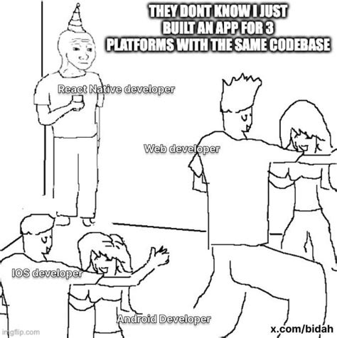 they don t know u can build cross platform in no time r reactnative