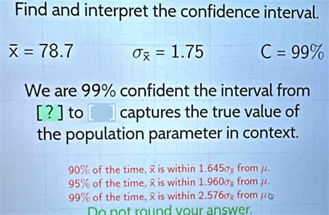 Solved Find And Interpret The Confidence Interval Overline X787 Sigma Overline X175 C99