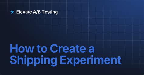 How To Create A Shipping Experiment Elevate Ab Testing
