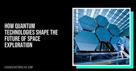 How Quantum Technologies Shape The Future Of Space Exploration Science Oxford Live