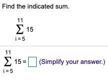 Solved Find the indicated sum 11 Σ 15 i 5 11 Σ 15 i 5 Chegg com