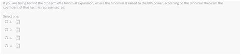 solved if you are trying to find the 5th term of a binomial expansion