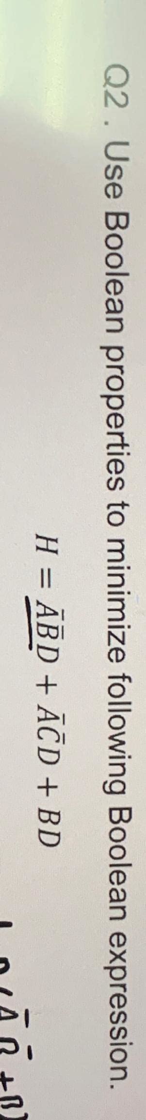 solved q2 ﻿use boolean properties to minimize following