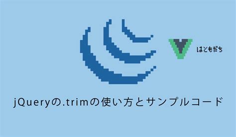 jQueryの trimの使い方とサンプルコード Vueは友達