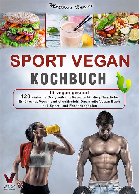 Sport Vegan Kochbuch Fit Vegan Gesund 120 Einfache Bodybuilding Rezepte Für Die Pflanzliche