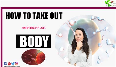 How To Take Out Sperm From Your Body