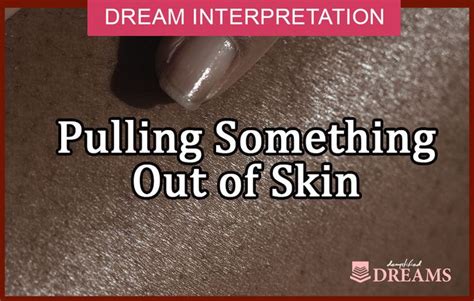 Dream About Pulling Something Out Of Skin Spiritual Meaning And Symbolism Dreams Demystified