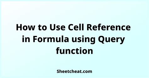 How To Use Cell Reference In Formula Using Query Function