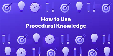 Procedural Knowledge What It Is And How It Applies To The Workplace Tettra