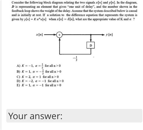 SOLVED: Consider the following block diagram relating the two signals x[n] and y[n].In the ...